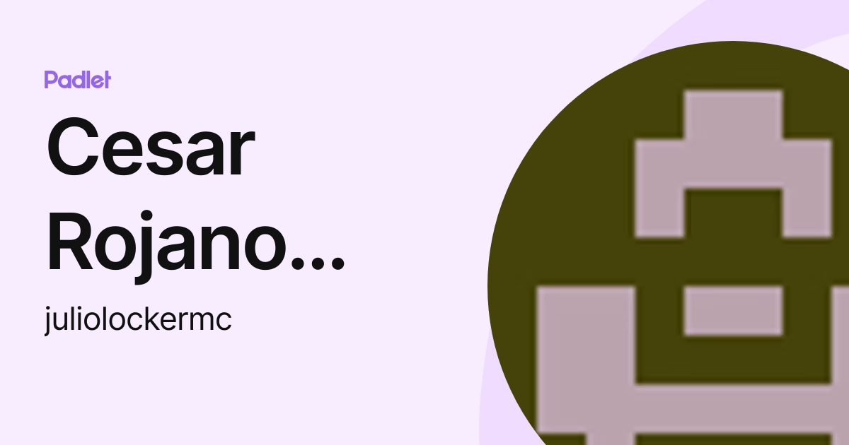 Cesar Rojano Garcia (juliolockermc) profile | Padlet