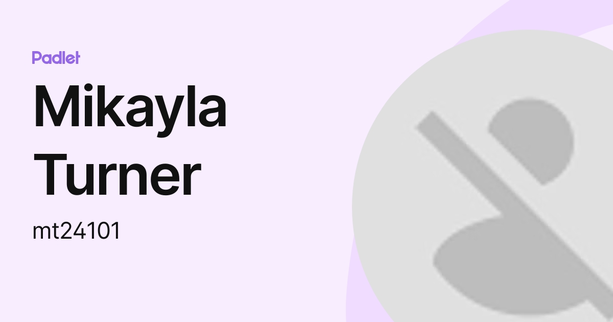 Mikayla Turner (mt24101) profile | Padlet