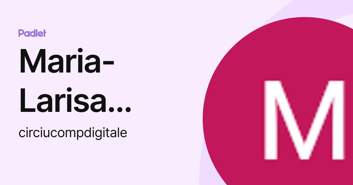 Maria-Larisa Cîrciu (circiucompdigitale) profile | Padlet