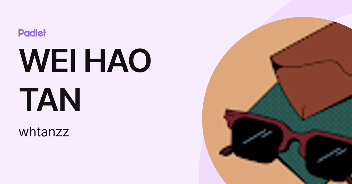 WEI HAO TAN (whtanzz) profile | Padlet