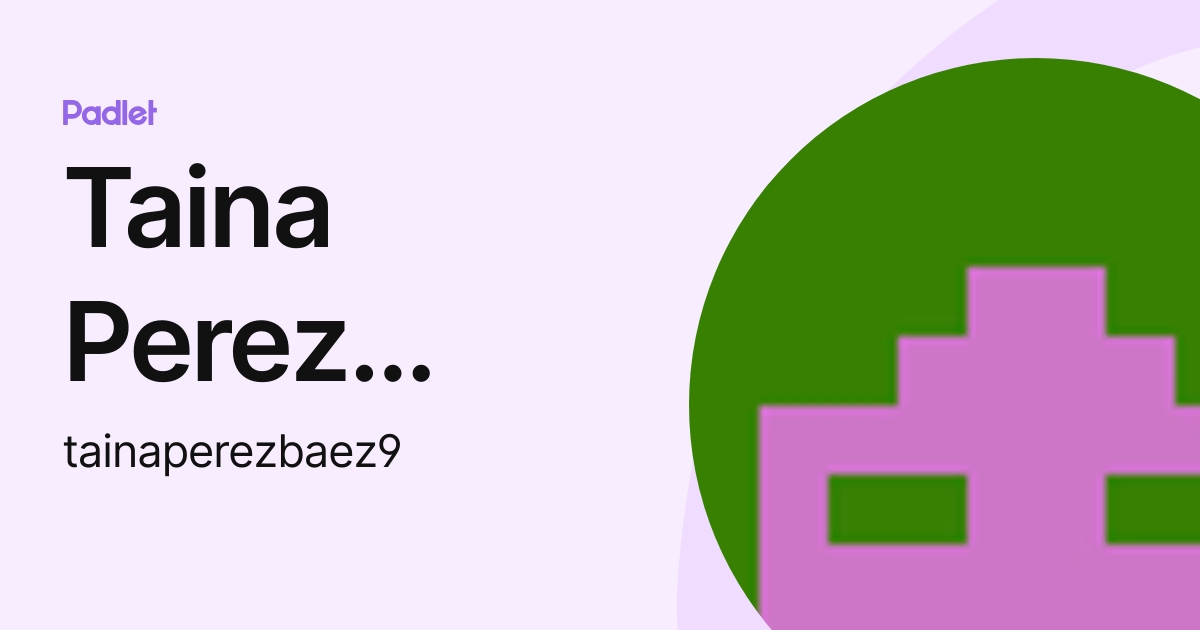 Taina Perez Baez (tainaperezbaez9) profile | Padlet