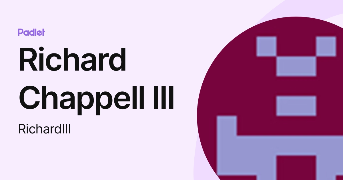 Richard Chappell III (RichardIII) profile | Padlet