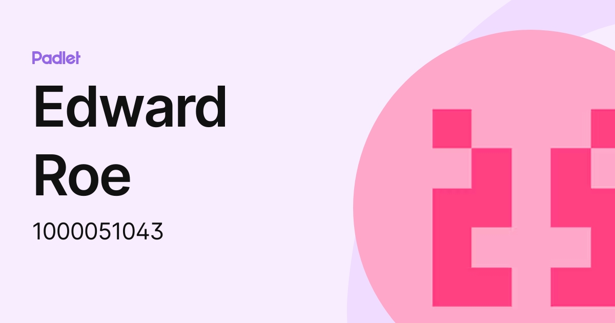 Edward Roe (1000051043) profile | Padlet
