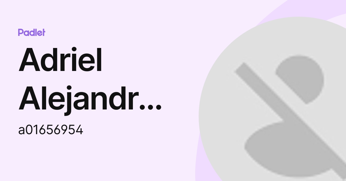 Adriel Alejandro Olvera Juárez (a01656954) profile | Padlet