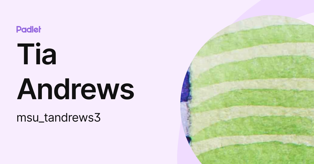 Tia Andrews (msu_tandrews3) profile | Padlet