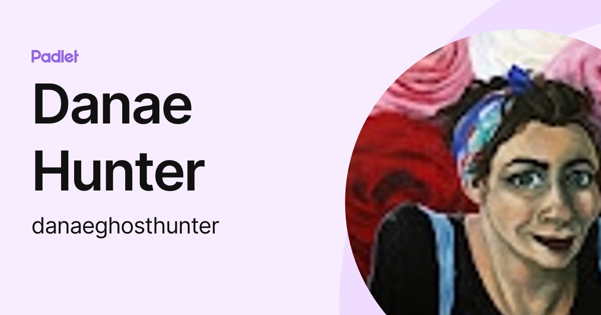 Danae Hunter (danaeghosthunter) profile | Padlet