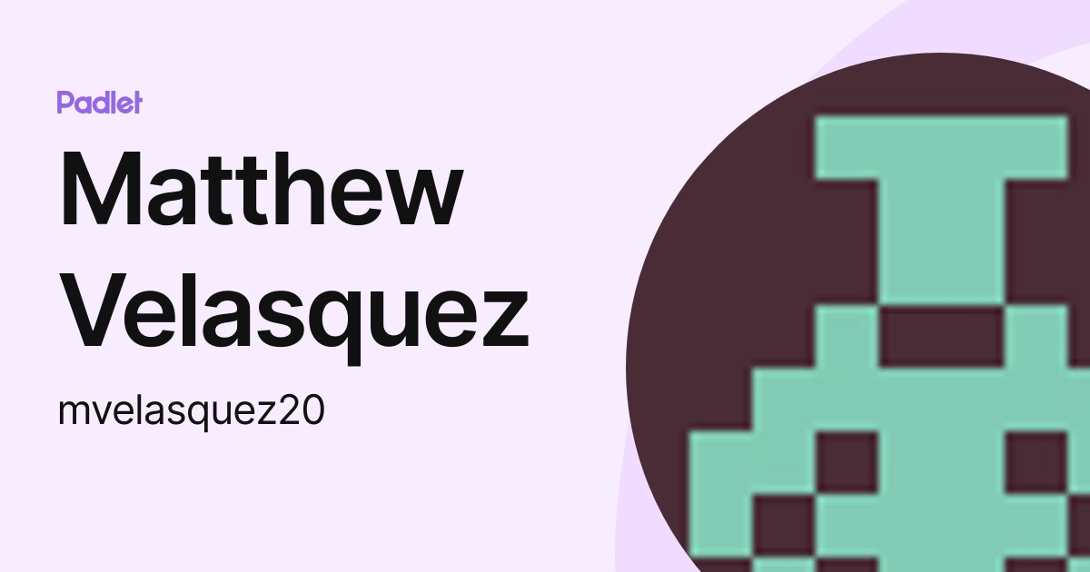 Matthew Velasquez (mvelasquez20) profile | Padlet