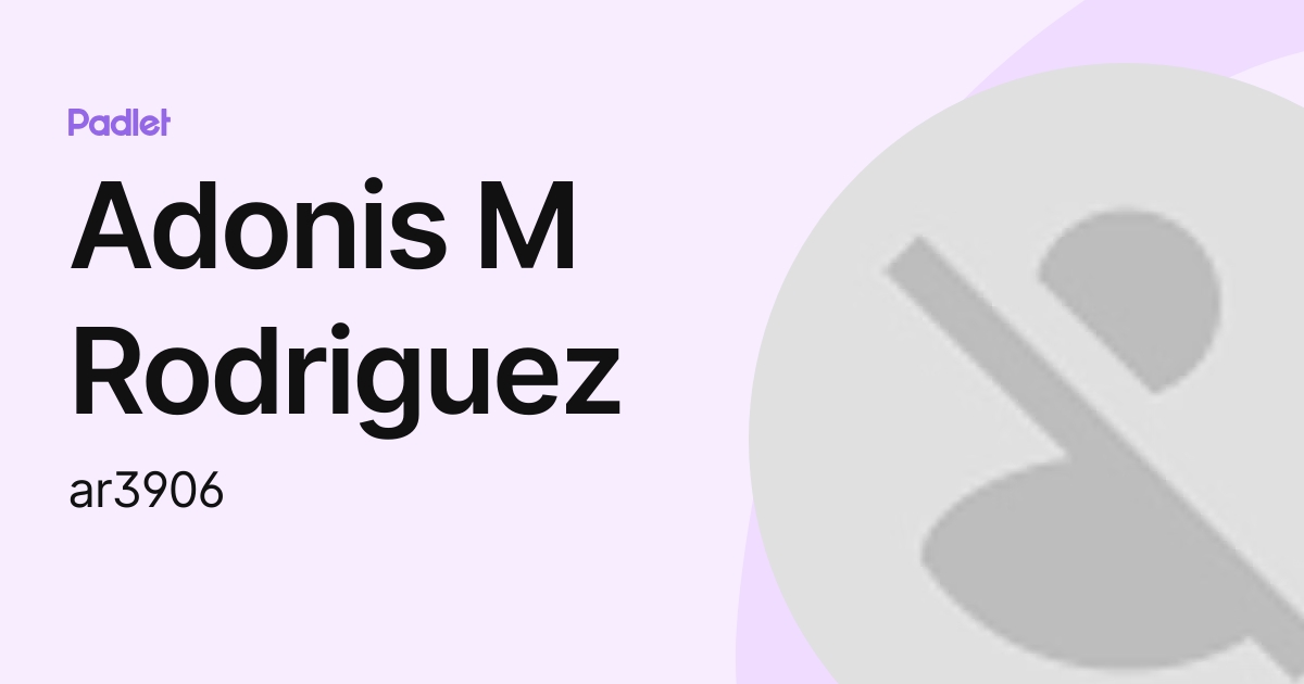Adonis M Rodriguez (ar3906) profile | Padlet
