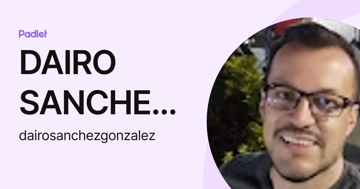 DAIRO SANCHEZ GONZALEZ (dairosanchezgonzalez) profile | Padlet