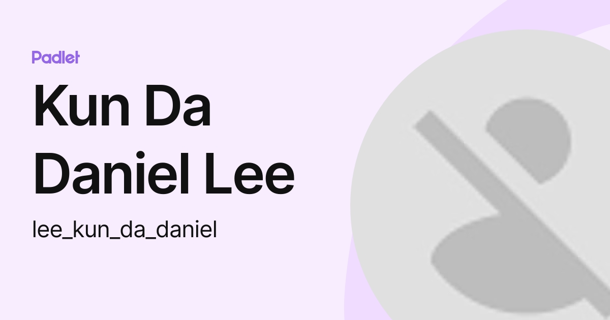 Kun Da Daniel Lee (lee_kun_da_daniel) profile | Padlet