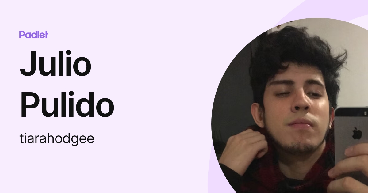 Julio Pulido (tiarahodgee) profile | Padlet