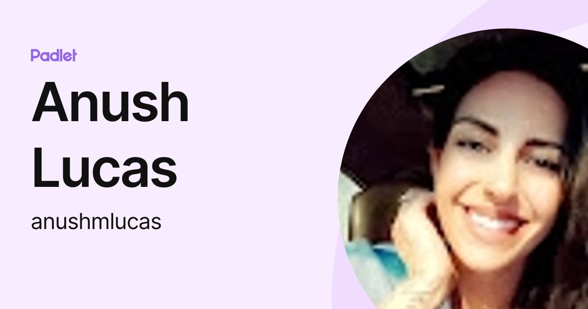 Anush Lucas (anushmlucas) profile | Padlet