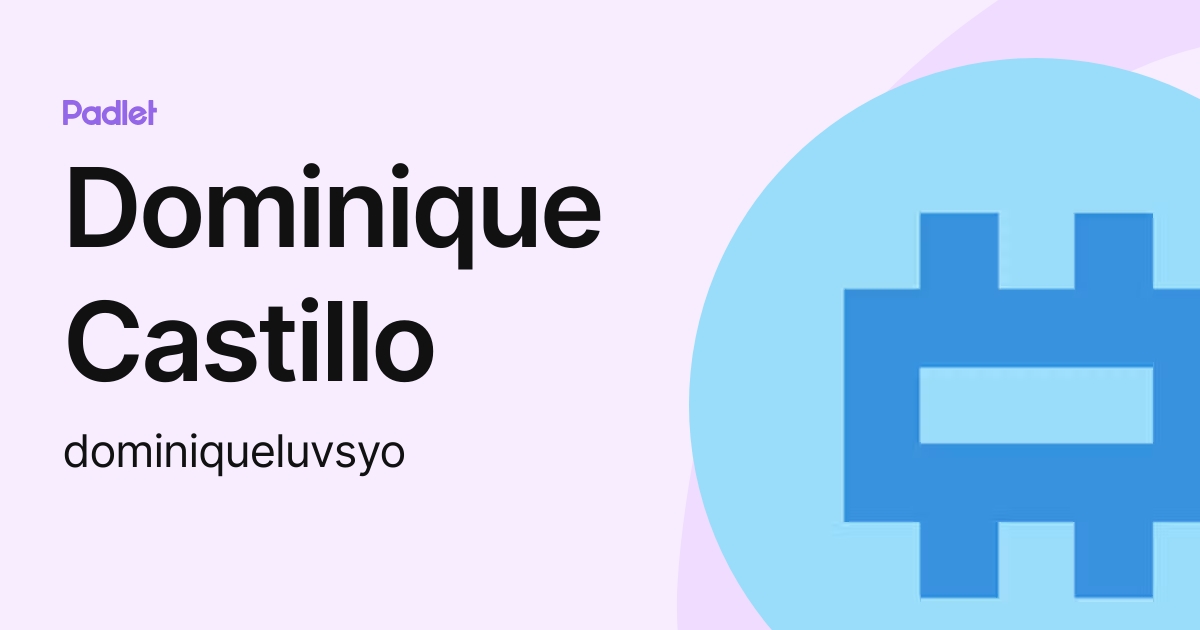 Dominique Castillo (dominiqueluvsyo) profile | Padlet