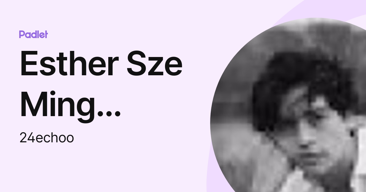 Esther Sze Ming Choong (24echoo) profile | Padlet