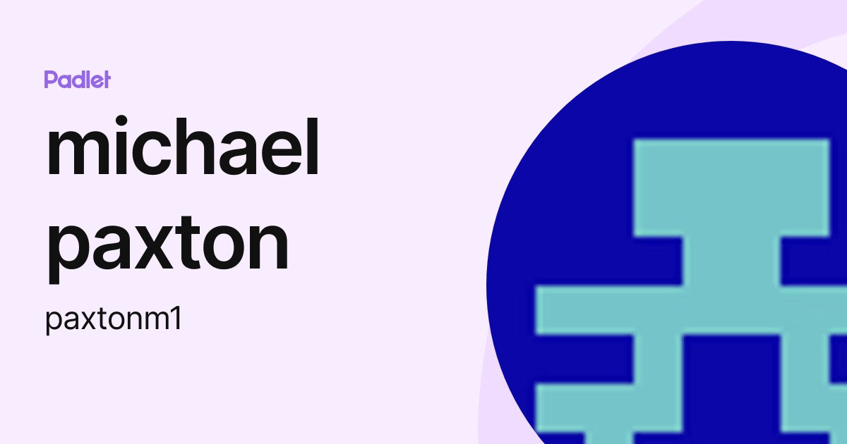 michael paxton (paxtonm1) profile | Padlet