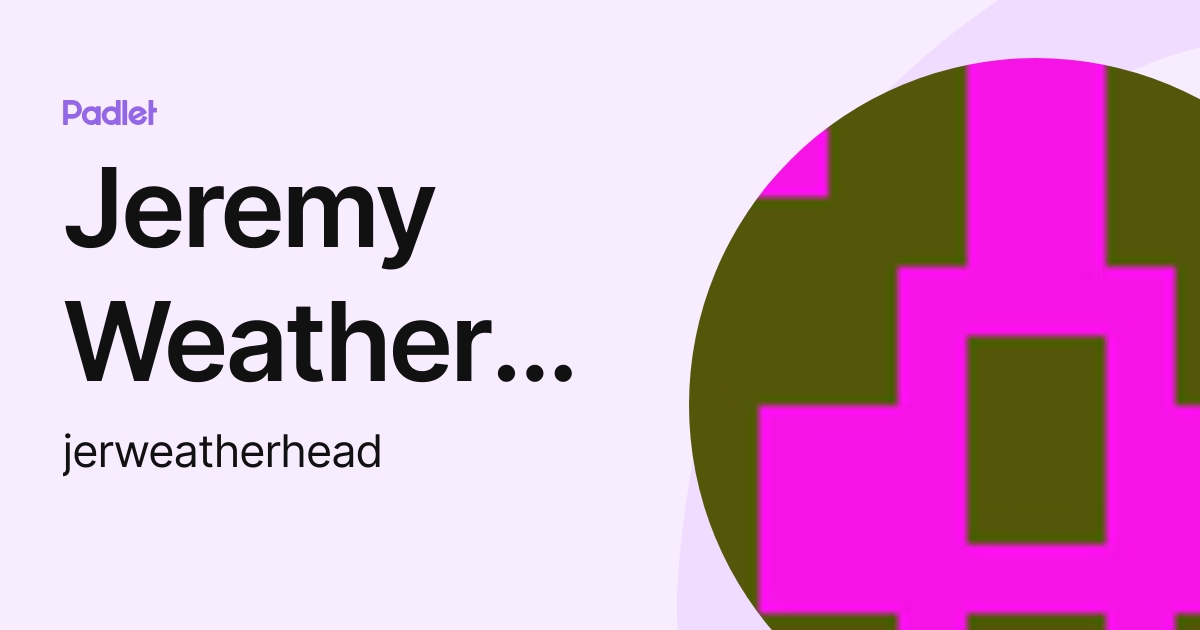 Jeremy Weatherhead (jerweatherhead) profile | Padlet