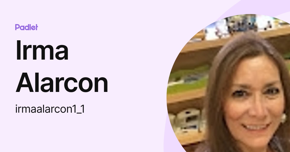 Irma Alarcon (irmaalarcon) profile | Padlet