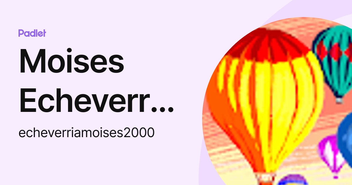 Moises Echeverria Rebolledo (echeverriamoises2000) profile | Padlet