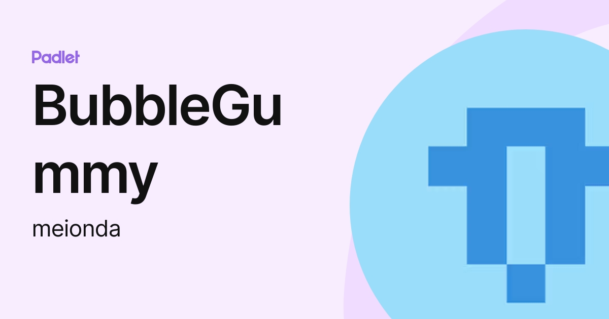 BubbleGummy (meionda) profile | Padlet