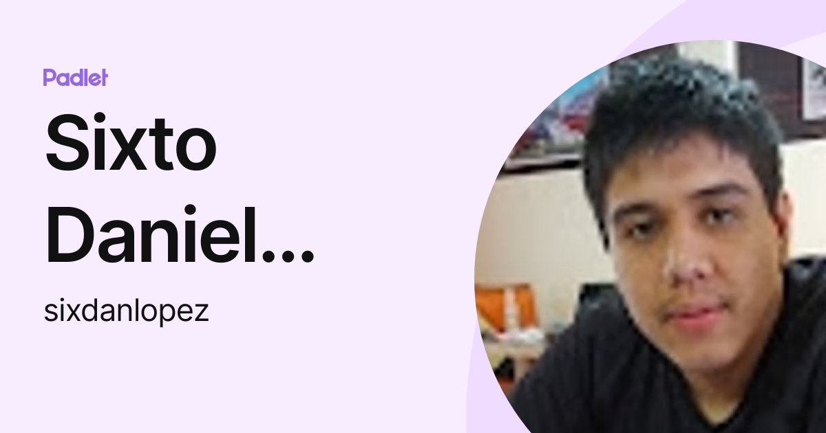 Sixto Daniel López Rivera (sixdanlopez) profile | Padlet