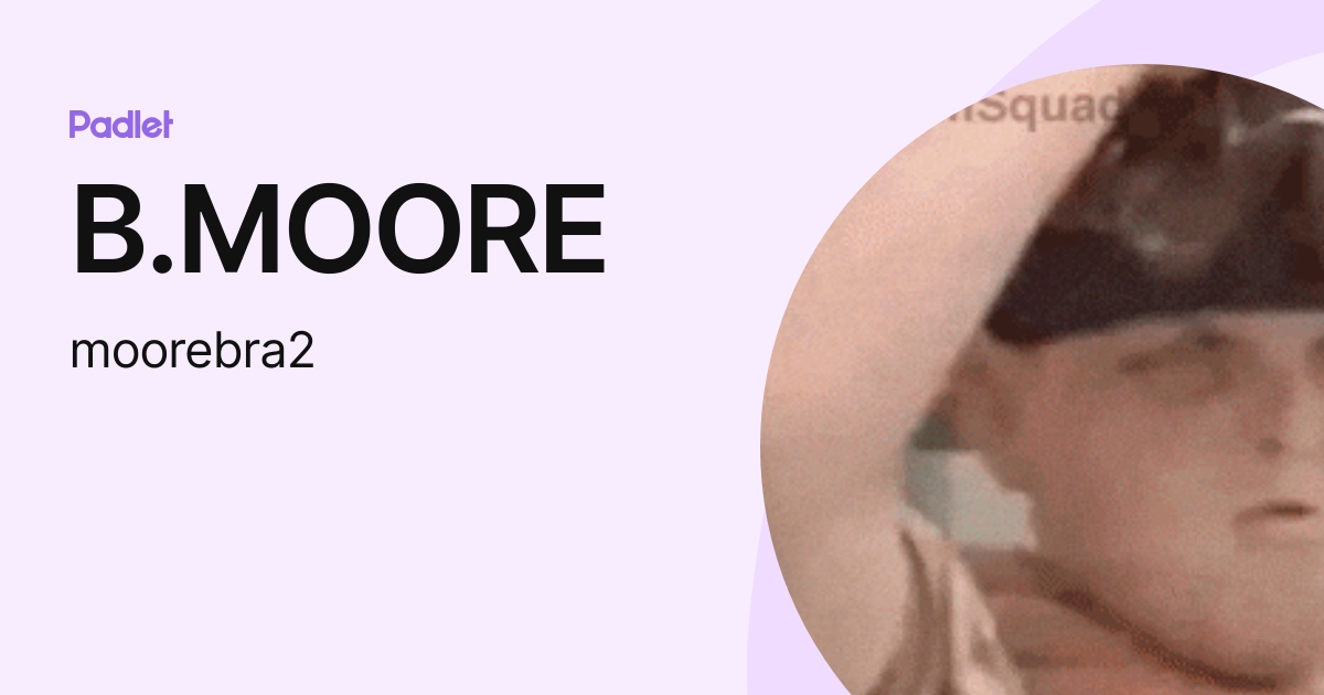 B.MOORE (moorebra2) profile | Padlet
