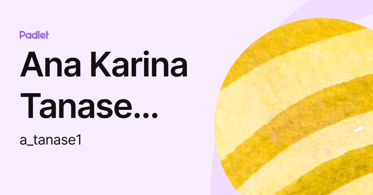 Ana Karina Tanase Iozu (a_tanase1) profile | Padlet