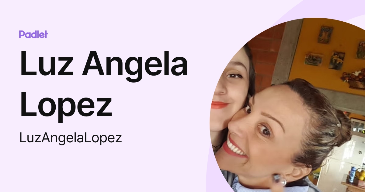 Luz Angela Lopez (LuzAngelaLopez) profile | Padlet