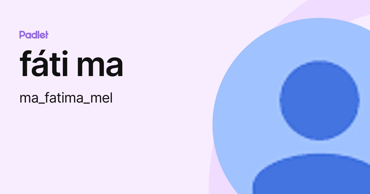 fáti ma (ma_fatima_mel) profile | Padlet