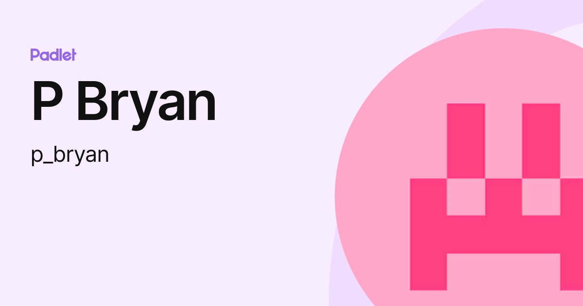 P Bryan (p_bryan) profile | Padlet