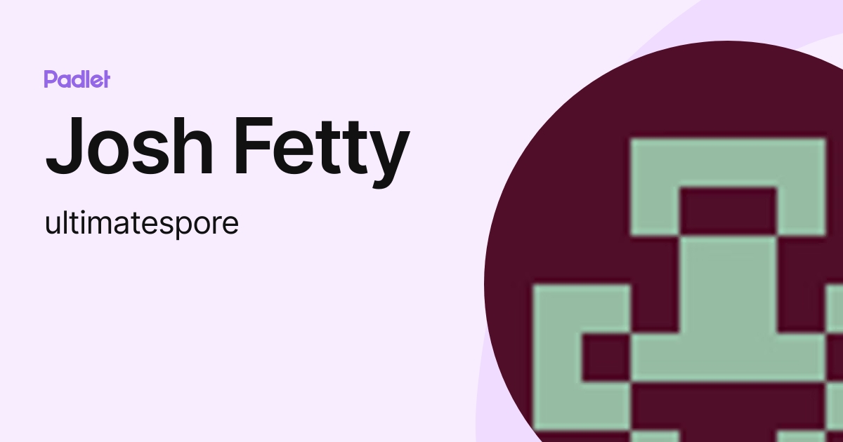 Josh Fetty (ultimatespore) profile | Padlet