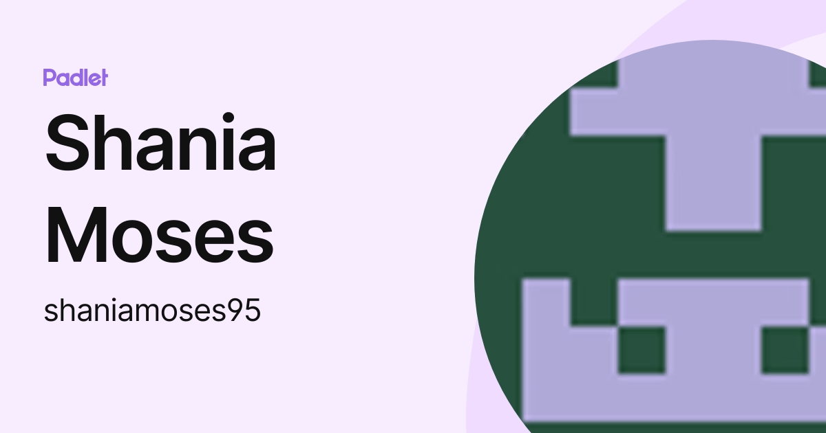 Shania Moses (shaniamoses95) profile | Padlet