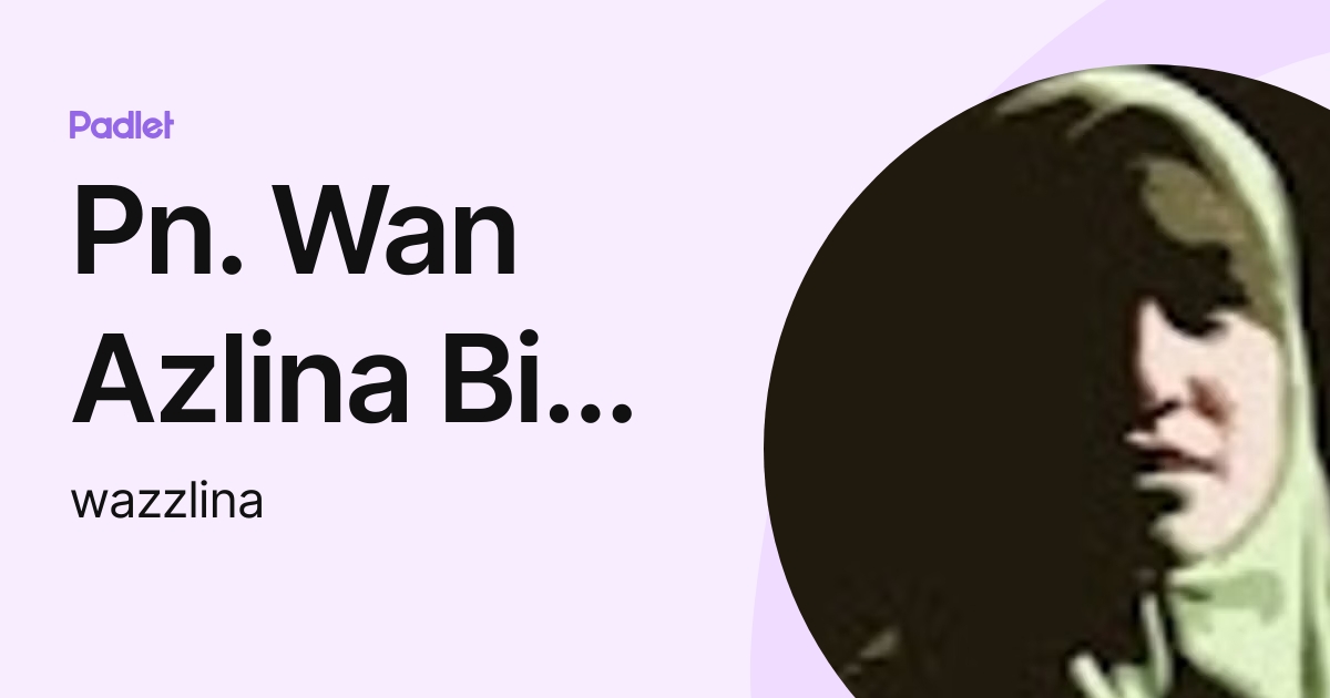 Pn. Wan Azlina Binti Wan Ismail (wazzlina) profile | Padlet
