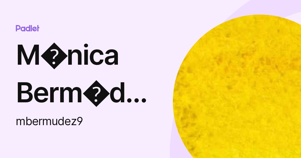 M nica Berm dez (mbermudez9) profile | Padlet