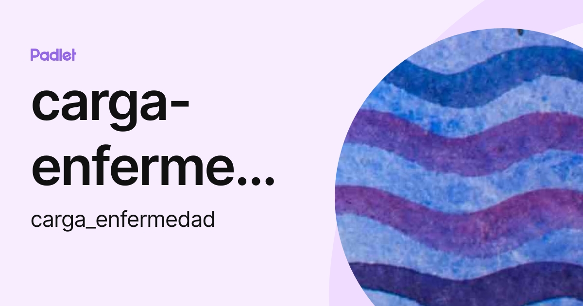 carga-enfermedad (carga_enfermedad) profile | Padlet
