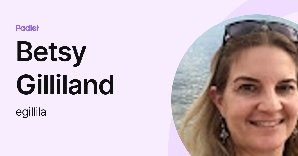 Betsy Gilliland (egillila) profile | Padlet