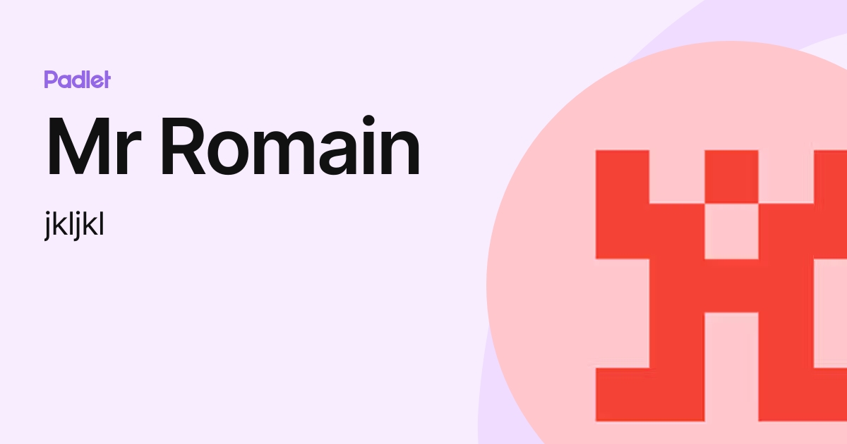 Mr Romain (jkljkl) profile | Padlet