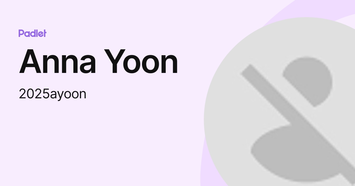 Anna Yoon (2025ayoon) profile | Padlet