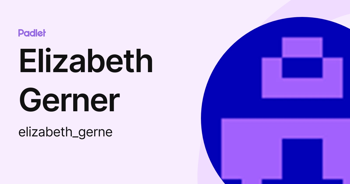 Elizabeth Gerner (elizabeth_gerne) profile | Padlet