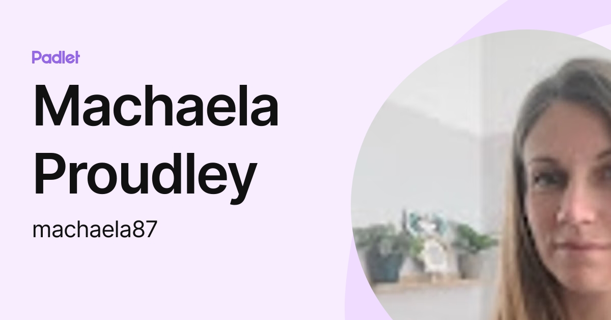 Machaela Proudley (machaela87) profile | Padlet