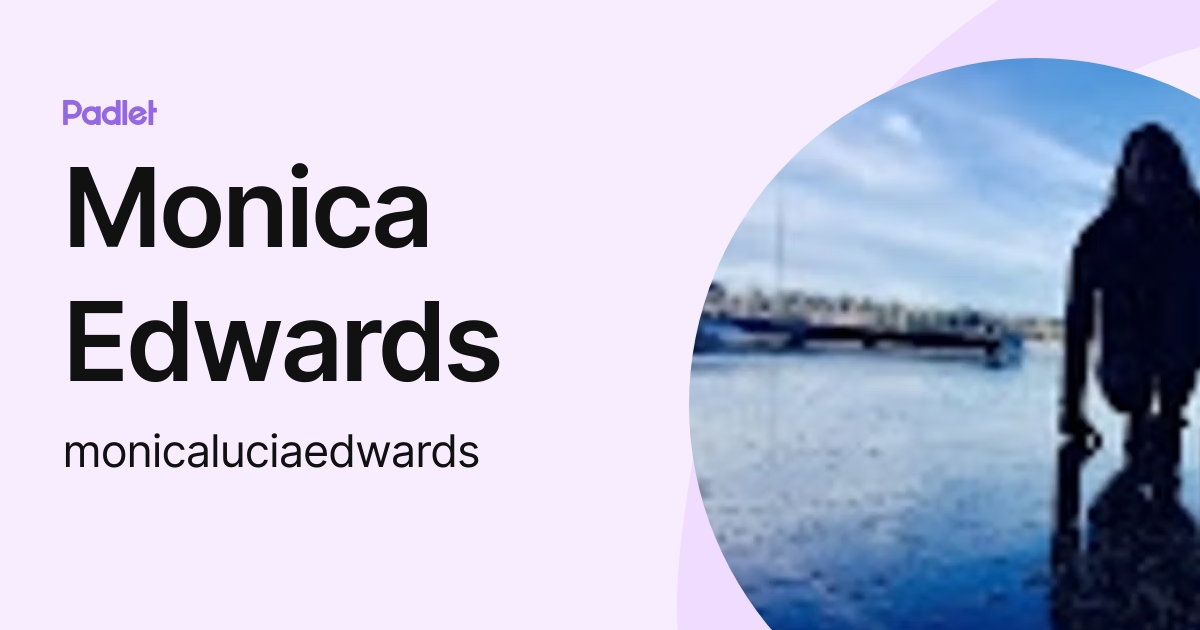 Monica Edwards (monicaluciaedwards) profile | Padlet
