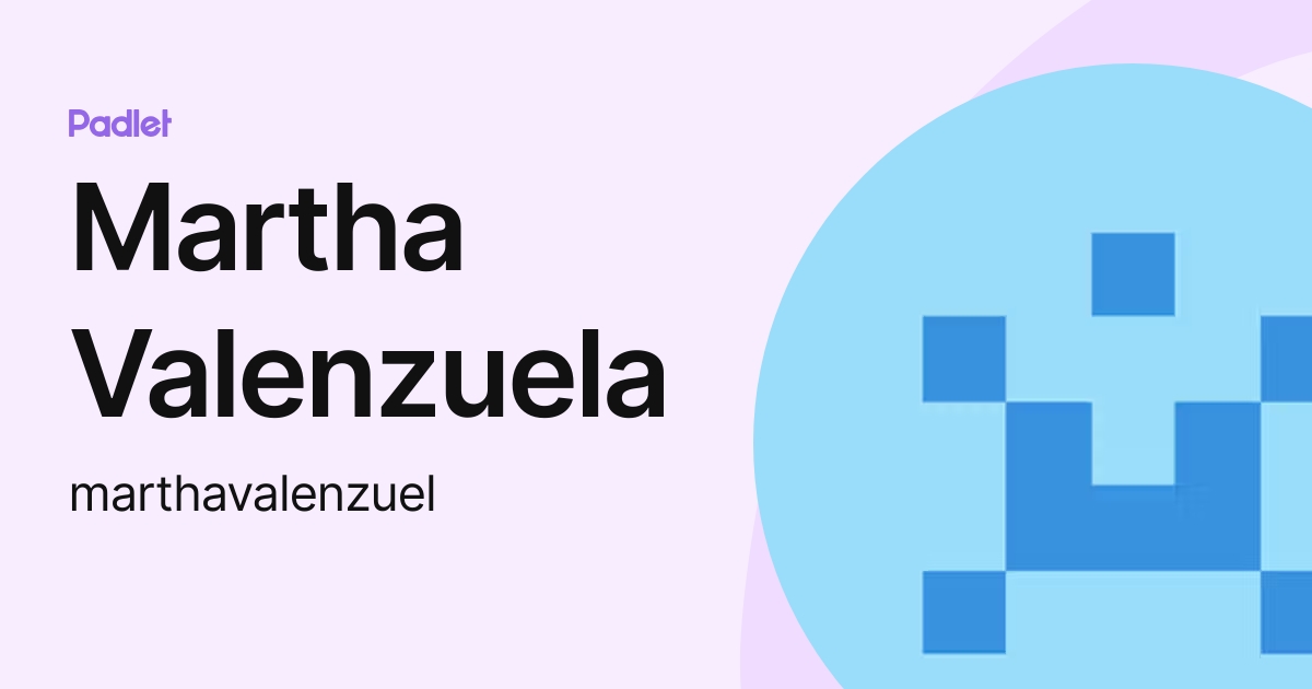 Martha Valenzuela (marthavalenzuel) profile | Padlet