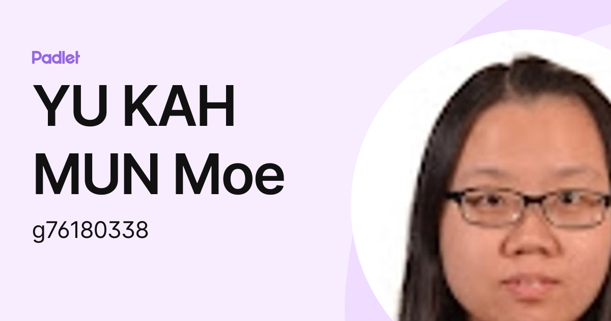 YU KAH MUN Moe (g76180338) profile | Padlet
