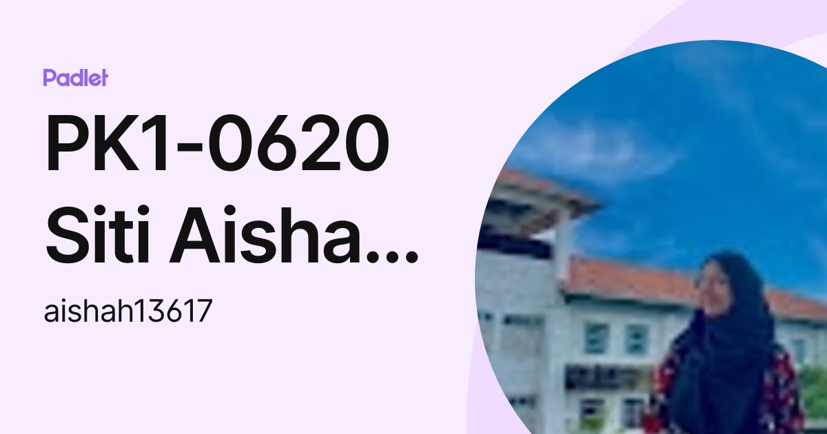 PK1-0620 Siti Aishah binti Mohammad Fauzi (aishah13617) profile | Padlet