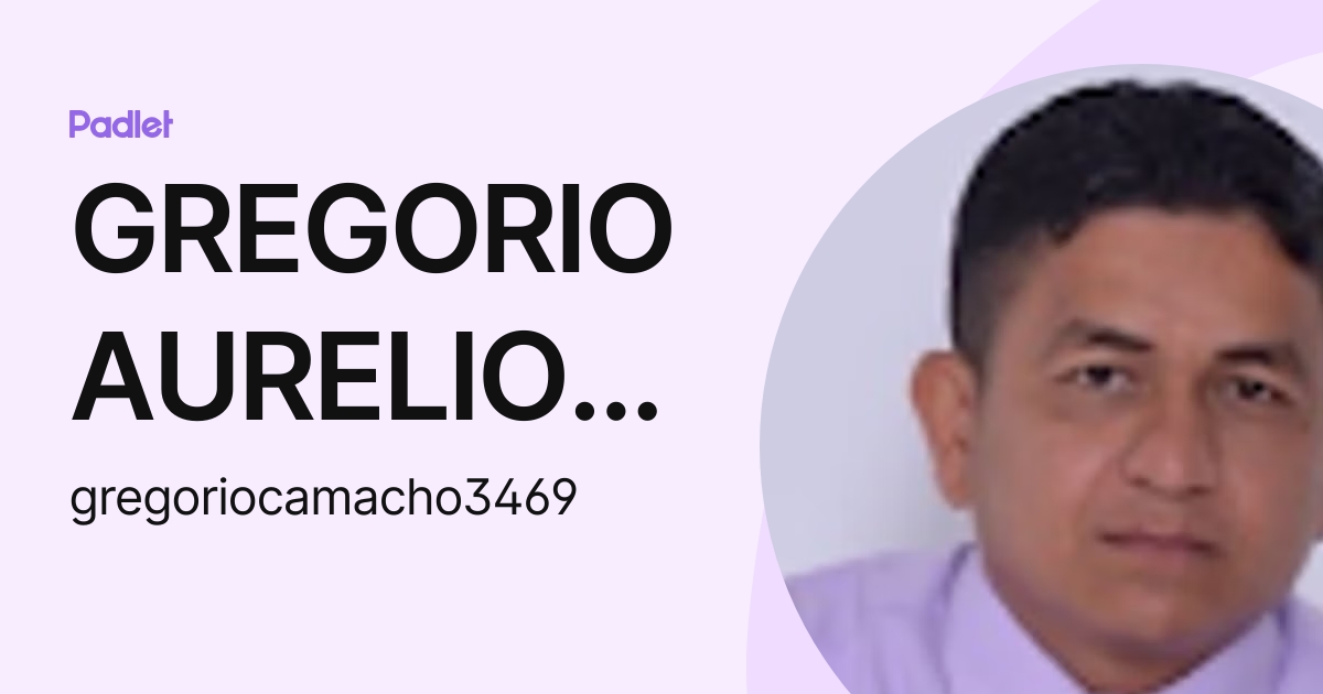 GREGORIO AURELIO CAMACHO REINA (gregoriocamacho3469) profile | Padlet