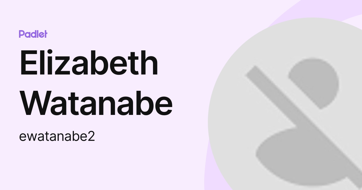 Elizabeth Watanabe (ewatanabe2) profile | Padlet