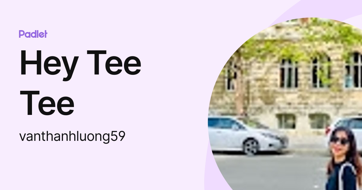 Hey Tee Tee (vanthanhluong59) profile | Padlet