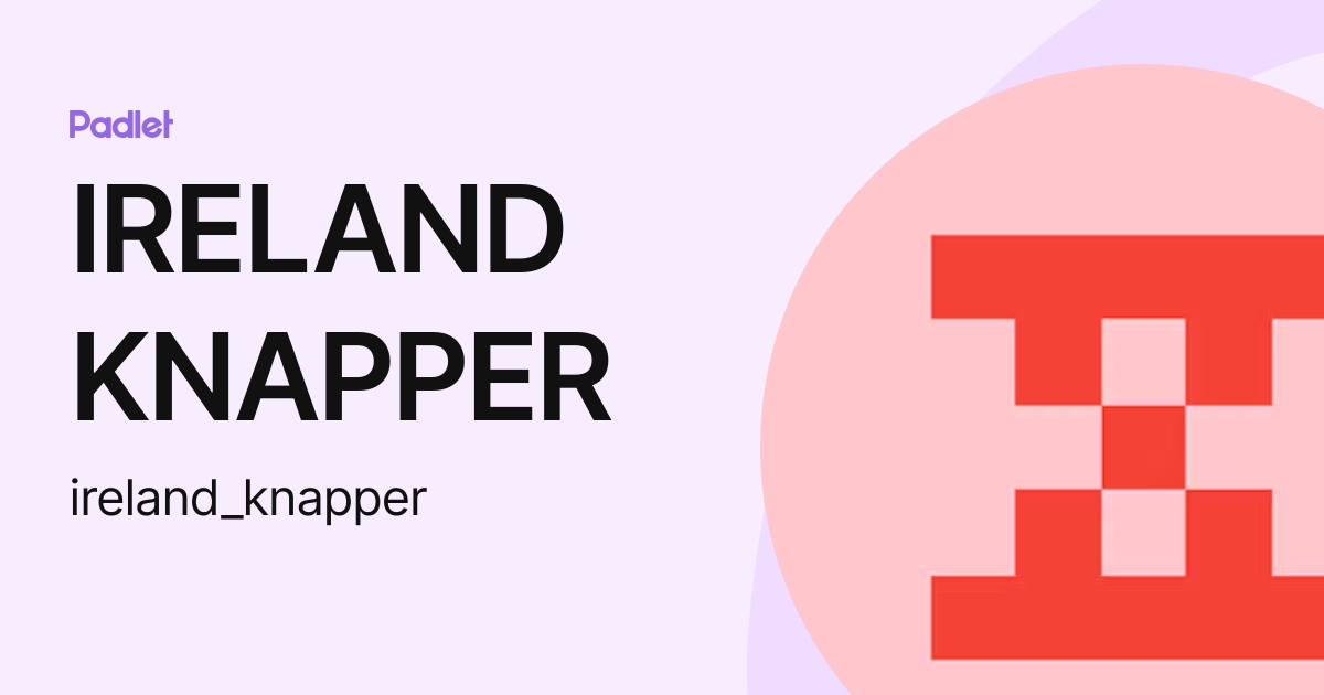 IRELAND KNAPPER (ireland_knapper) profile | Padlet