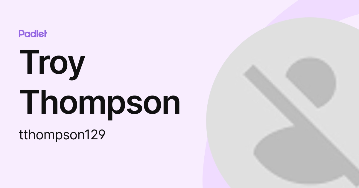 Troy Thompson (tthompson129) profile | Padlet