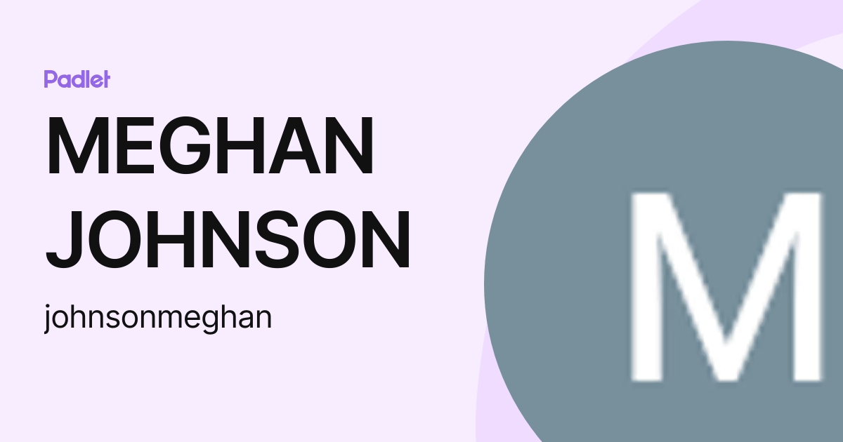 MEGHAN JOHNSON (johnsonmeghan) profile | Padlet
