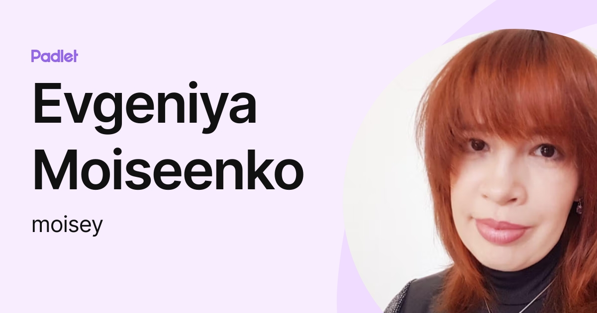 Evgeniya Moiseenko (moisey) profile | Padlet